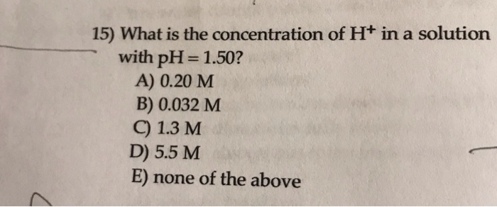 Solved 15) What is the concentration of H+ in a solution | Chegg.com