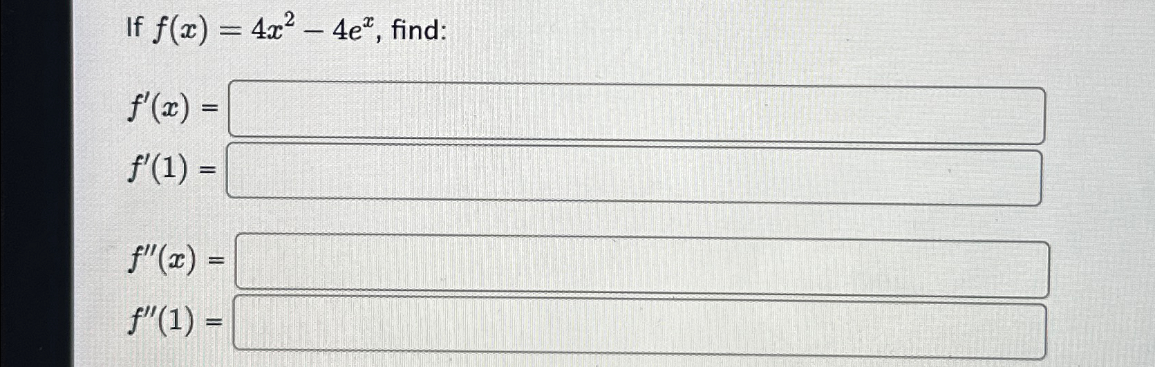 Solved If f(x)=4x2-4ex, ﻿find:f'(x)=f'(1)=f''(x)=f''(1)= | Chegg.com