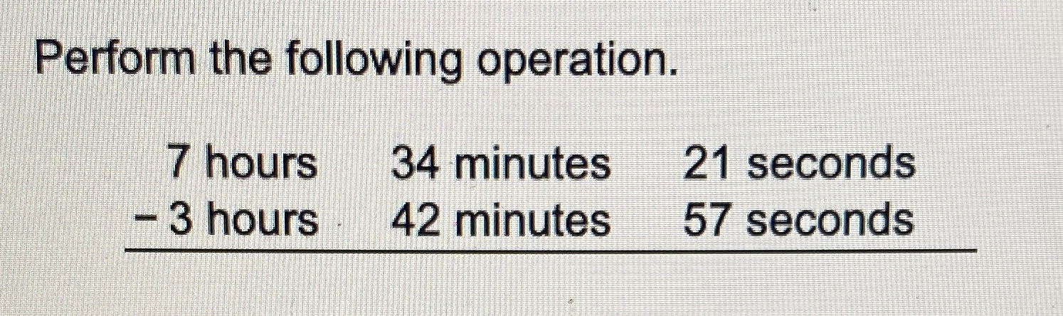 Solved Perform the following operation.\table[[7 ﻿hours,34 | Chegg.com