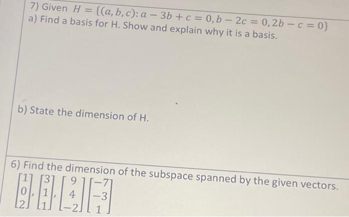 Solved 7) Given H={(a,b,c):a−3b+c=0,b−2c=0,2b−c=0} a) Find a | Chegg.com