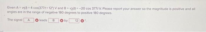 Solved Given A=v(t)=4cos(377t+12)V and B=v2(t)=−20cos377t V. | Chegg.com