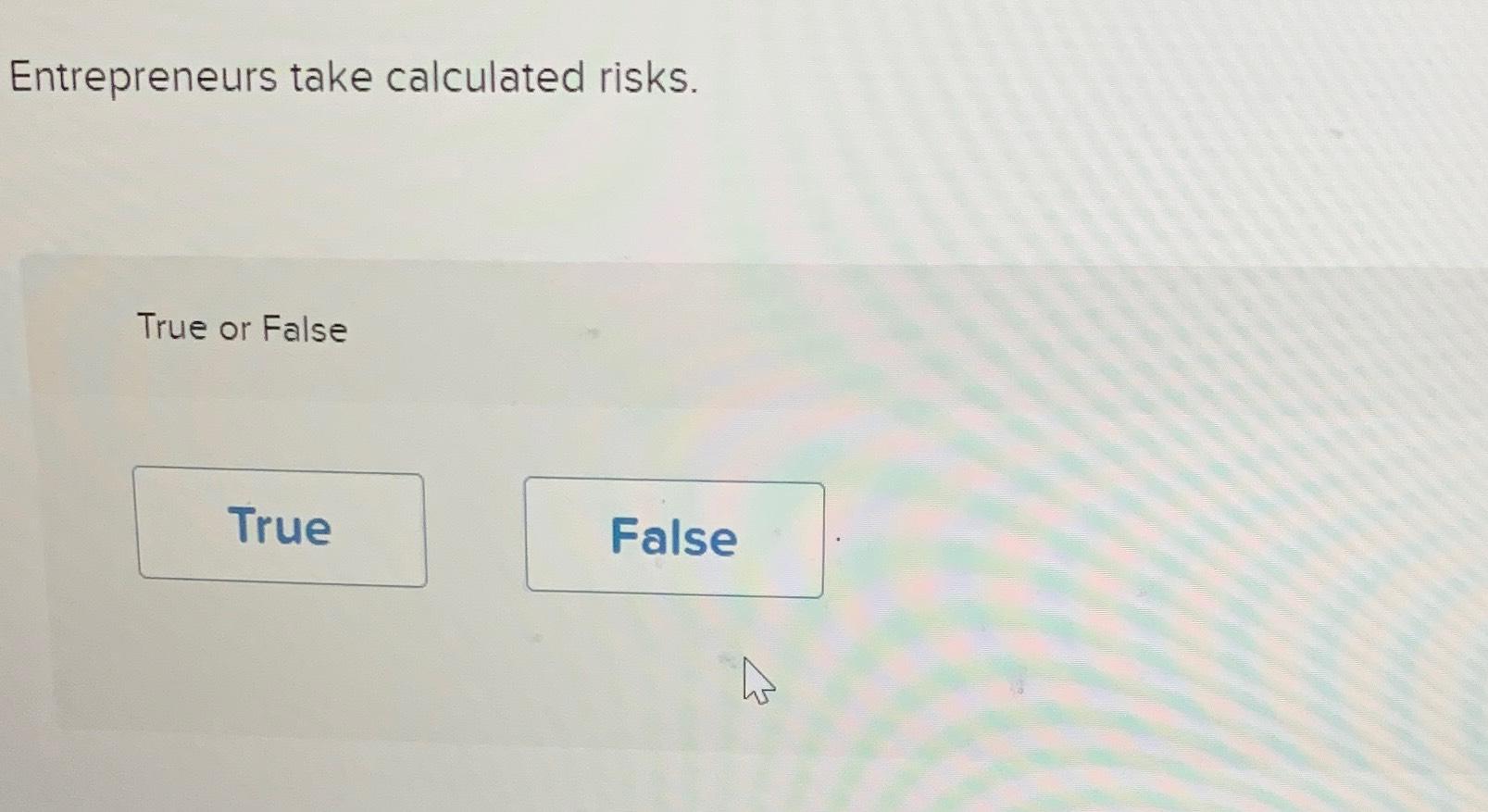 Solved Entrepreneurs take calculated risks.True or False | Chegg.com