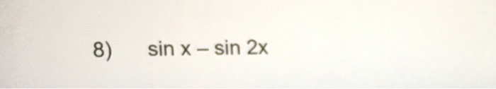 sin x - sin 2x Product-to-Sum and Sum-to-Product | Chegg.com
