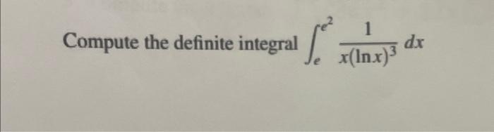 Solved Compute the definite integral ∫ee2x(lnx)31dx | Chegg.com
