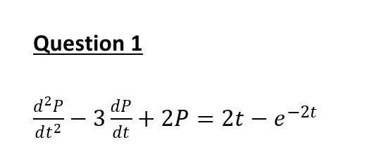 Solved Question 1 d²p dt² 3 +2P = 2te-2t dP dt | Chegg.com