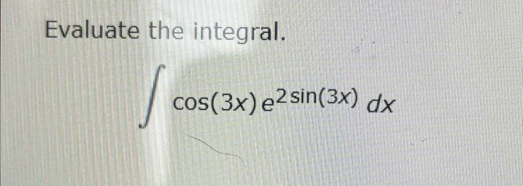 Solved Evaluate the integral.∫﻿﻿cos(3x)e2sin(3x)dx | Chegg.com