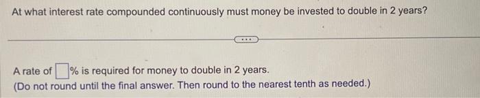 Solved At what interest rate compounded continuously must | Chegg.com