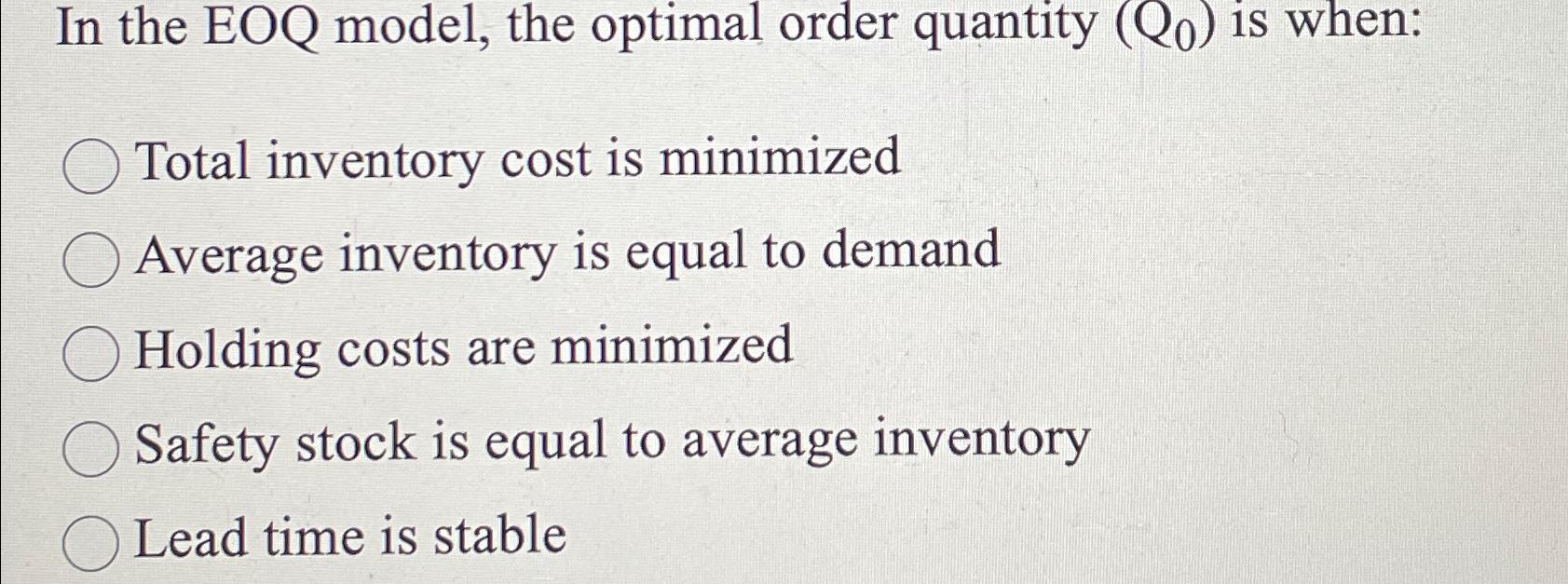 Solved In the EOQ model, the optimal order quantity (Q0) ﻿is | Chegg.com