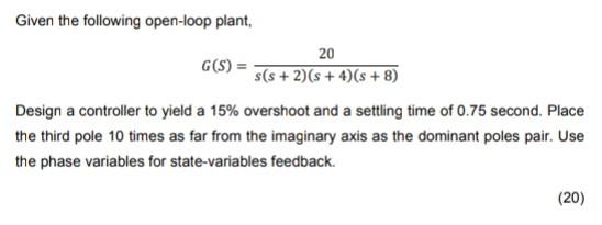 Solved Given the following open-loop plant, 20 G(S) s(s + | Chegg.com