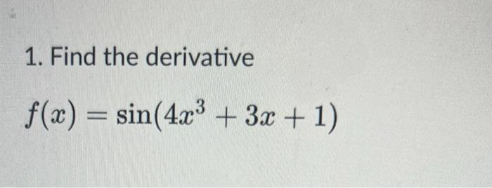 Solved 1. Find the derivative f(x)=sin(4x3+3x+1) | Chegg.com