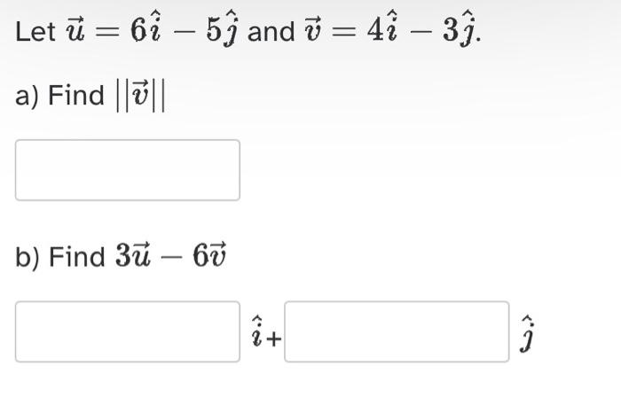Solved Let u=6i^−5j^ and v=4i^−3j^. a) Find ∥v∥ b) Find | Chegg.com Solved Let u=6i^−5j^ and v=4i^−3j^. a) Find ∥v∥ b) Find | Chegg.com