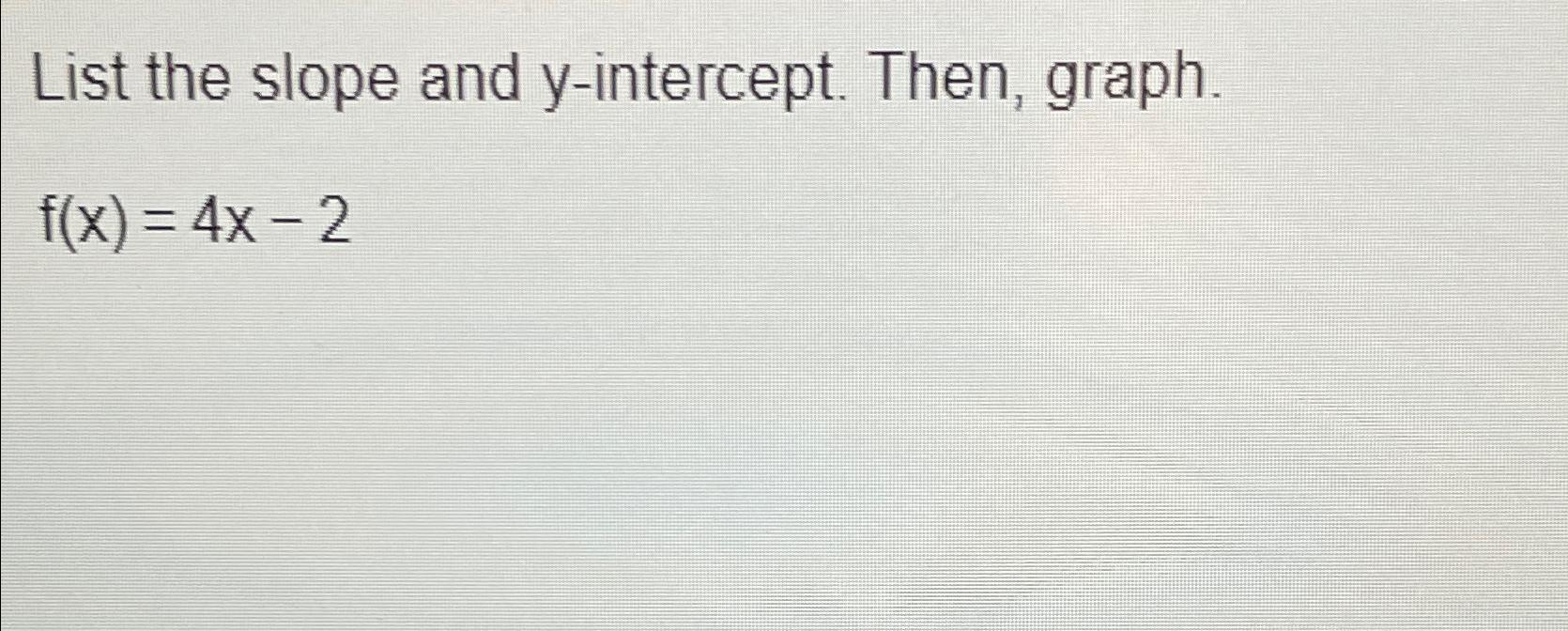 Solved List the slope and y-intercept. Then, graph.f(x)=4x-2 | Chegg.com