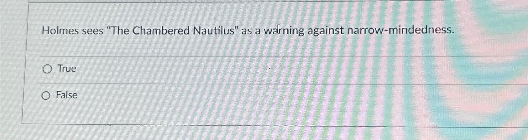 Solved Holmes sees "The Chambered Nautilus" as a warning | Chegg.com