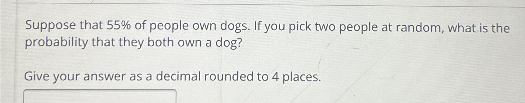 Solved Suppose that 55% ﻿of people own dogs. If you pick two | Chegg.com