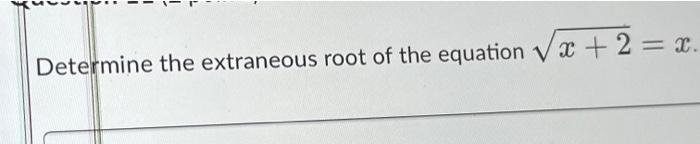 Solved Determine the extraneous root of the equation x+2=x. | Chegg.com