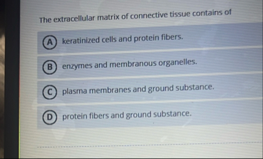 Solved The extracellular matrix of connective tissue | Chegg.com
