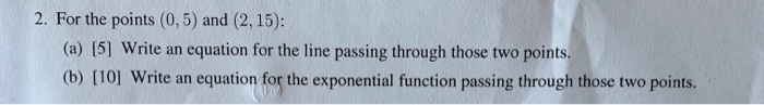 Solved 2. For the points (0,5) and (2,15): (a) [5] Write an | Chegg.com