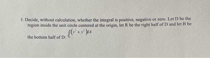 Solved 5. Decide, without calculation, whether the integral | Chegg.com