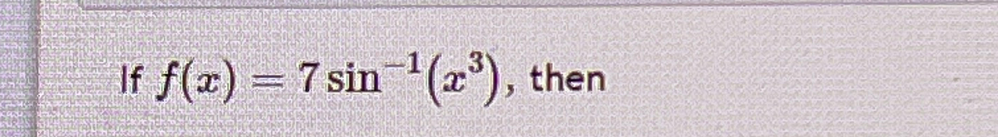 Solved If f(x)=7sin-1(x3), ﻿then | Chegg.com