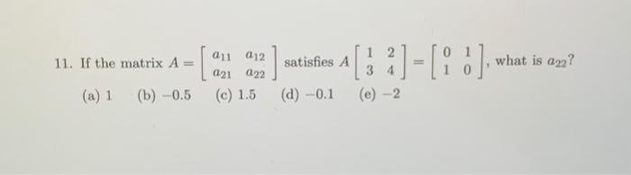 Solved 11. If the matrix A (a) 1 (b)-0.5 - [ a12 a21 a22 (c) | Chegg.com