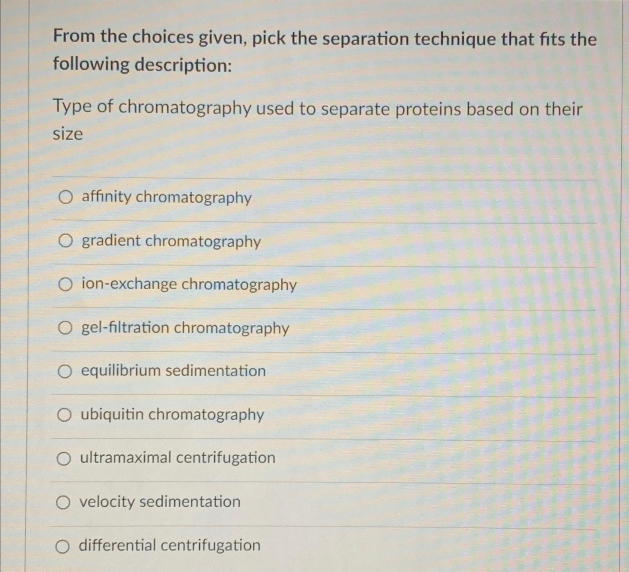Solved From the choices given, pick the separation technique | Chegg.com