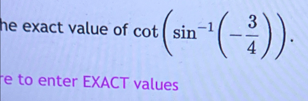 Solved he exact value of cot(sin-1(-34)).e to enter EXACT | Chegg.com