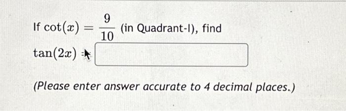 Solved If cot(x)=109 (in Quadrant-I), find tan(2x)= (Please | Chegg.com
