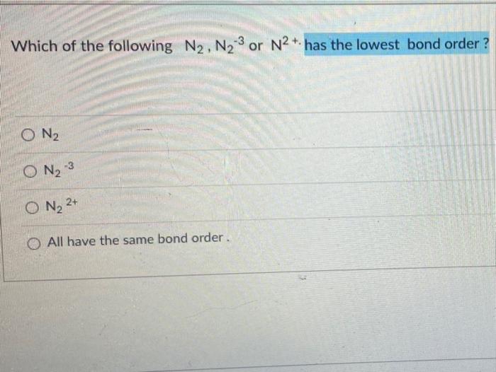 Solved Which of the following N2, N2-3 or N2 +. has the | Chegg.com