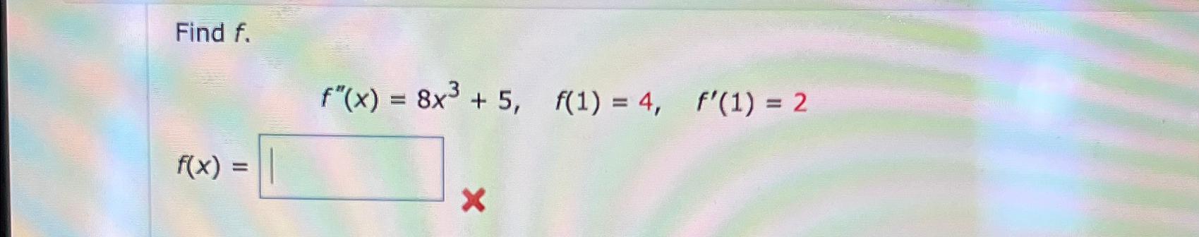 Solved Find f.f''(x)=8x3+5,f(1)=4,f'(1)=2f(x)= | Chegg.com