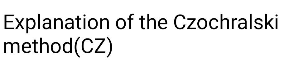 Solved Explanation of the Czochralski method(CZ) | Chegg.com