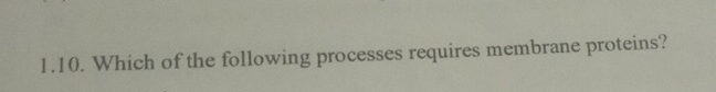 Solved 1.10. ﻿Which of the following processes requires | Chegg.com