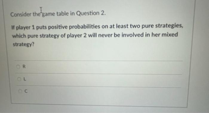 Solved Consider the following normal form game Player 2 L C | Chegg.com