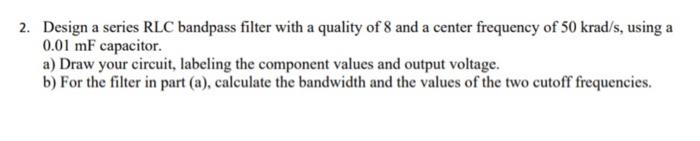 Solved 2. Design a series RLC bandpass filter with a quality | Chegg.com