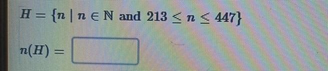 Solved H={n|ninN ﻿and 213≤n≤447}n(H)= | Chegg.com