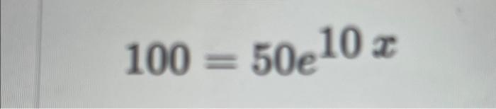 Solved 100=50e10x | Chegg.com