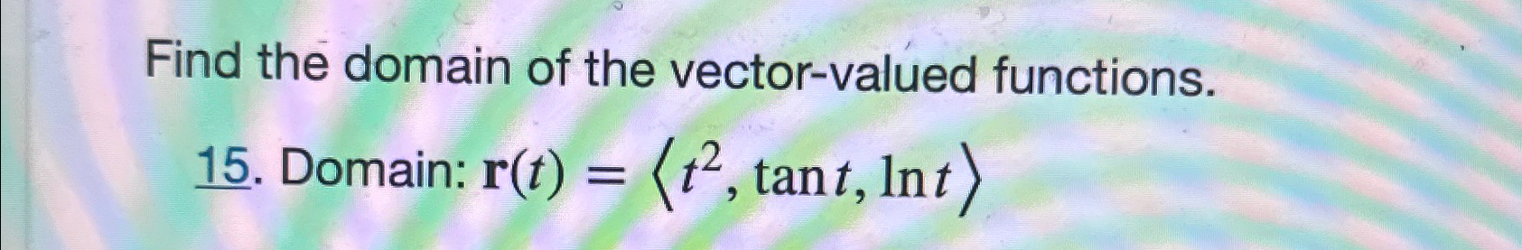 Solved Find the domain of the vector-valued functions.15. | Chegg.com