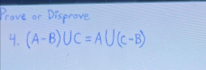 Solved rove or Disprove 4. (A−B)∪C=A∪(C−B) | Chegg.com