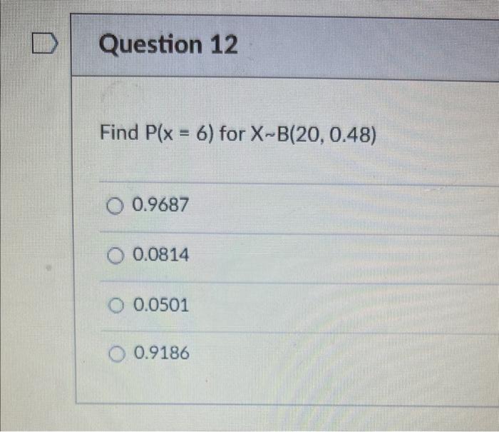 Solved Find P(x=6) for X∼B(20,0.48) 0.9687 0.0814 0.0501 | Chegg.com