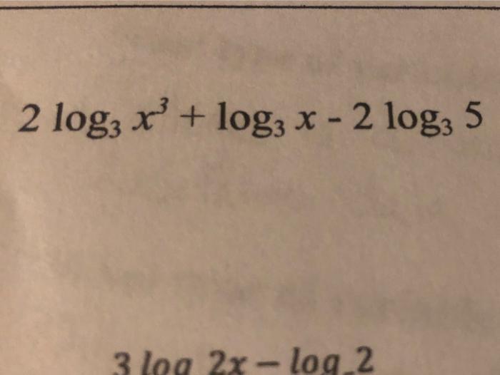 Solved 2 log3 x + log: x - 2 log: 5 3 log 2x - log 2 | Chegg.com