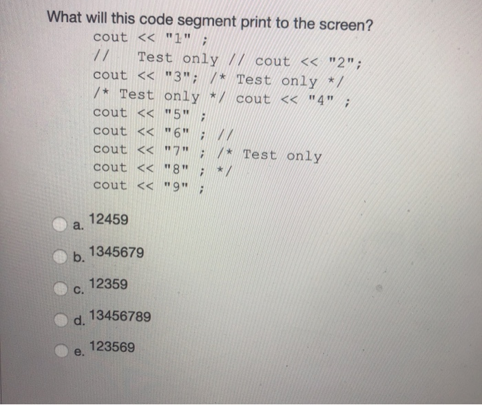 Solved What will this code segment print to the screen? cout | Chegg.com