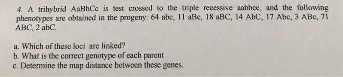 Solved 4. A trihybrid AaBbCc is test crossed to the triple | Chegg.com