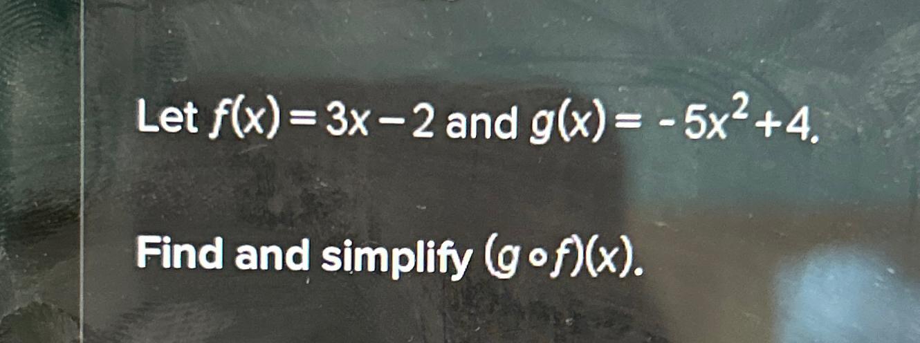 Solved Let f(x)=3x-2 ﻿and g(x)=-5x2+4Find and simplify | Chegg.com