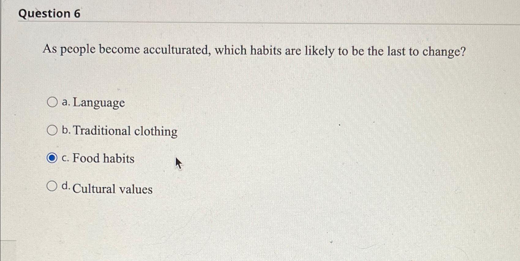 Solved Question 6As people become acculturated, which habits | Chegg.com