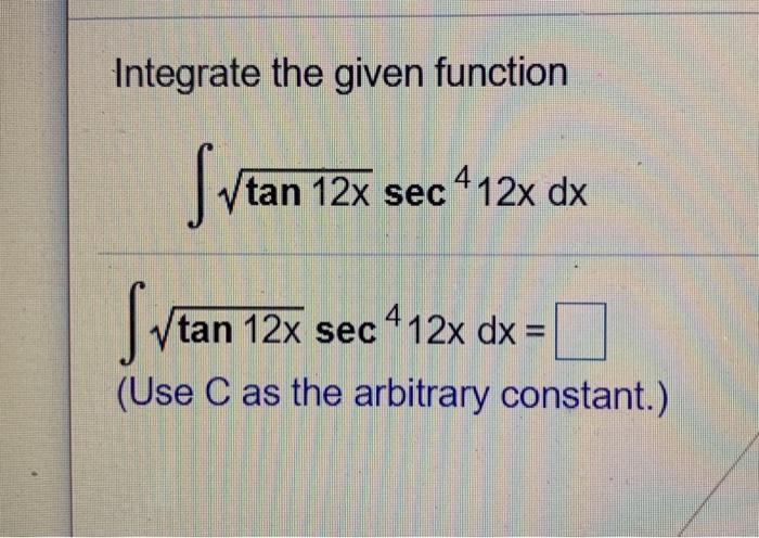 Solved Integrate the given function tan 12x sec 4 12x dx tan | Chegg.com