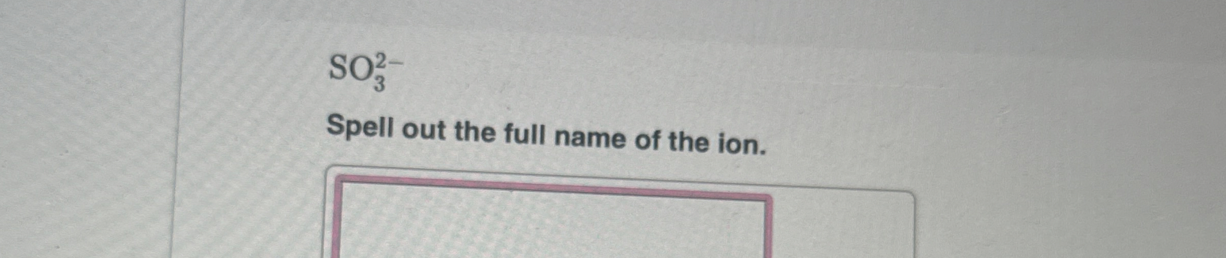 Solved SO32-Spell out the full name of the ion.SO32-Spell | Chegg.com