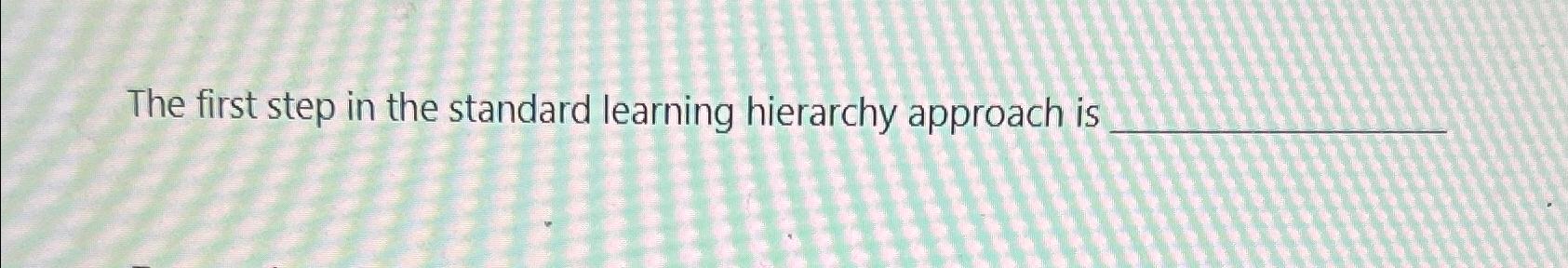 Solved The first step in the standard learning hierarchy | Chegg.com