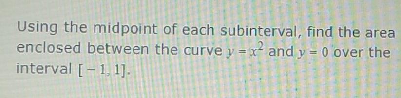 Solved Using the midpoint of each subinterval, find the area | Chegg.com