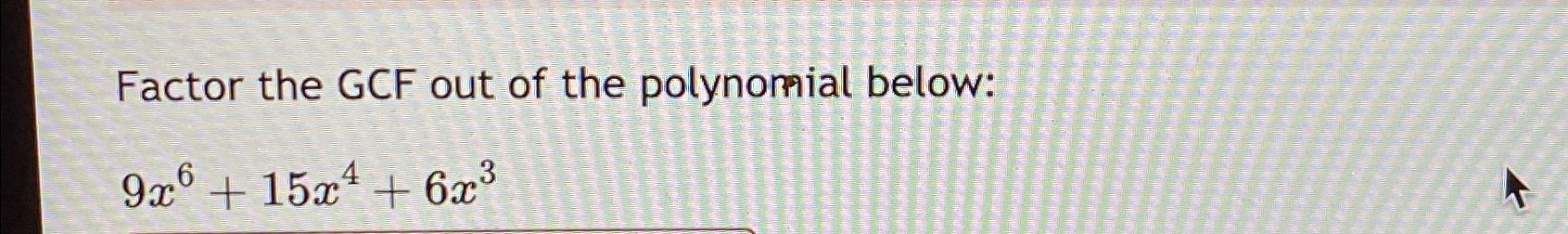Solved Factor the GCF out of the polynomial | Chegg.com