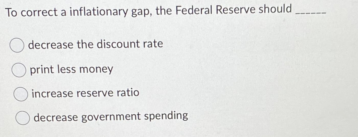Solved To correct a inflationary gap, the Federal Reserve | Chegg.com