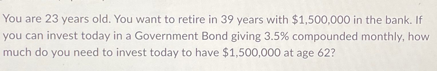Solved You are 23 ﻿years old. You want to retire in 39 | Chegg.com